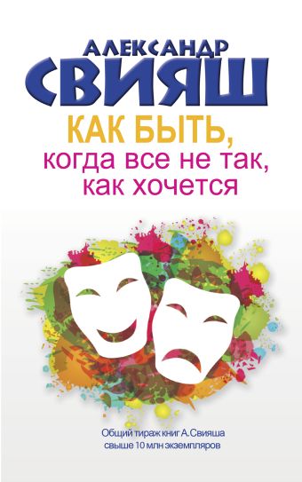 «Как быть, когда все не так, как хочется» Свияш Александр Григорьевич ...